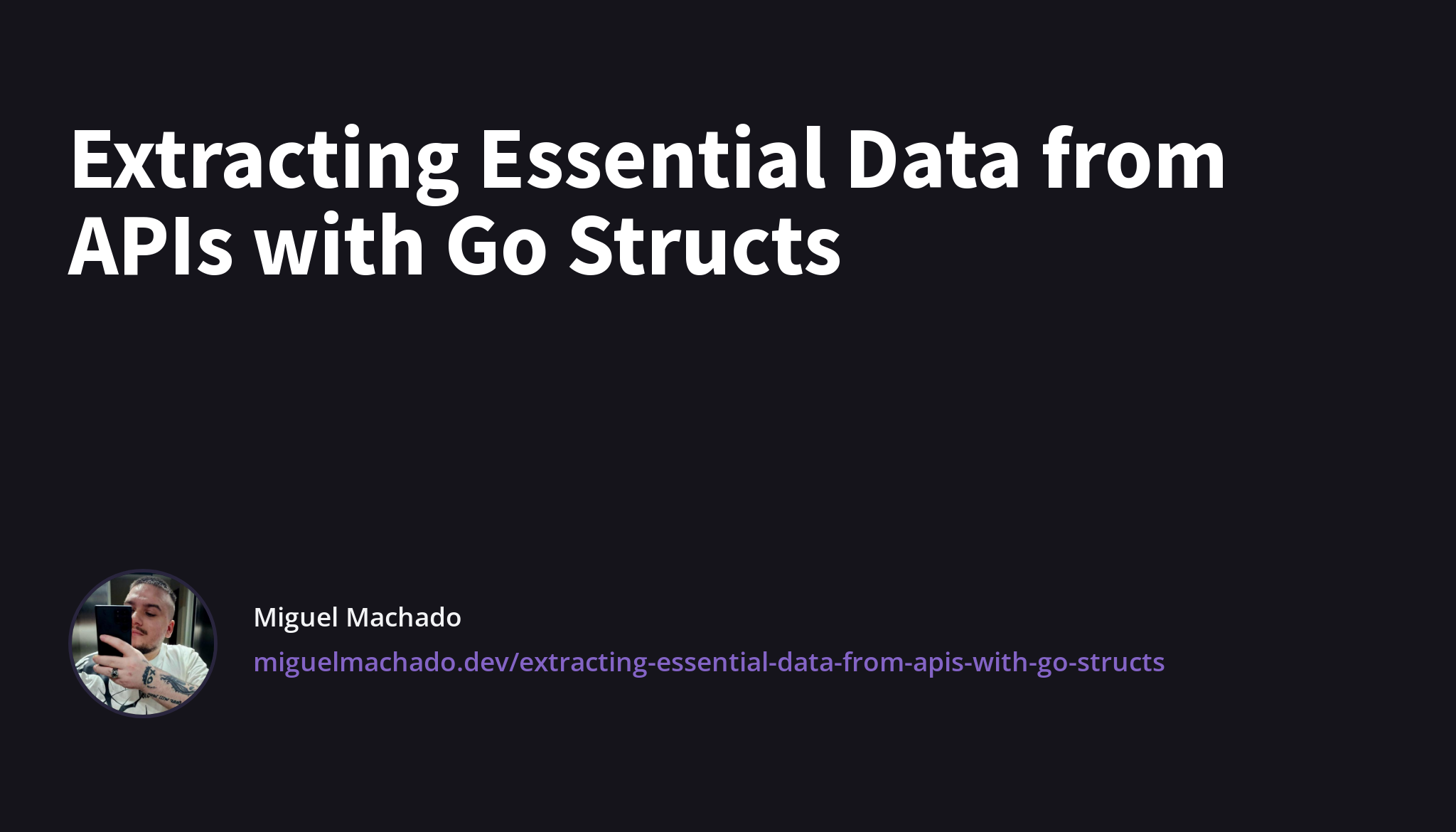 Extracting Essential Data from APIs with Go Structs - Miguel Machado Extracting Essential Data from APIs with Go Structs - Miguel Machado